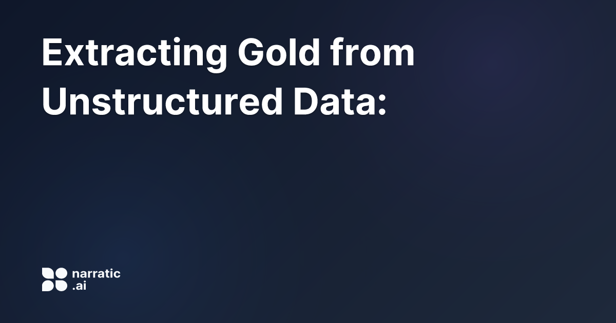 Extracting Gold from Unstructured Data: Turning... | Narratic AI