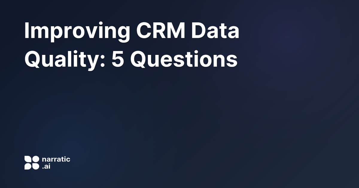 Improving CRM Data Quality: 5 Questions to Ask ... | Narratic AI