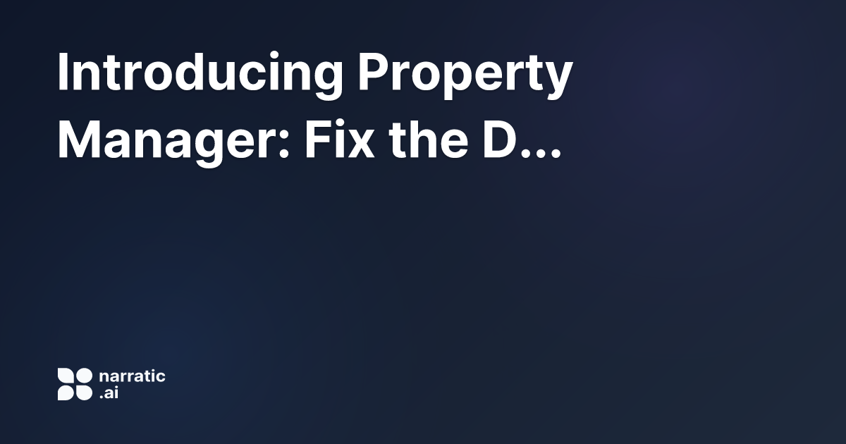 Introducing Property Manager: Fix the Data Qual... | Narratic AI