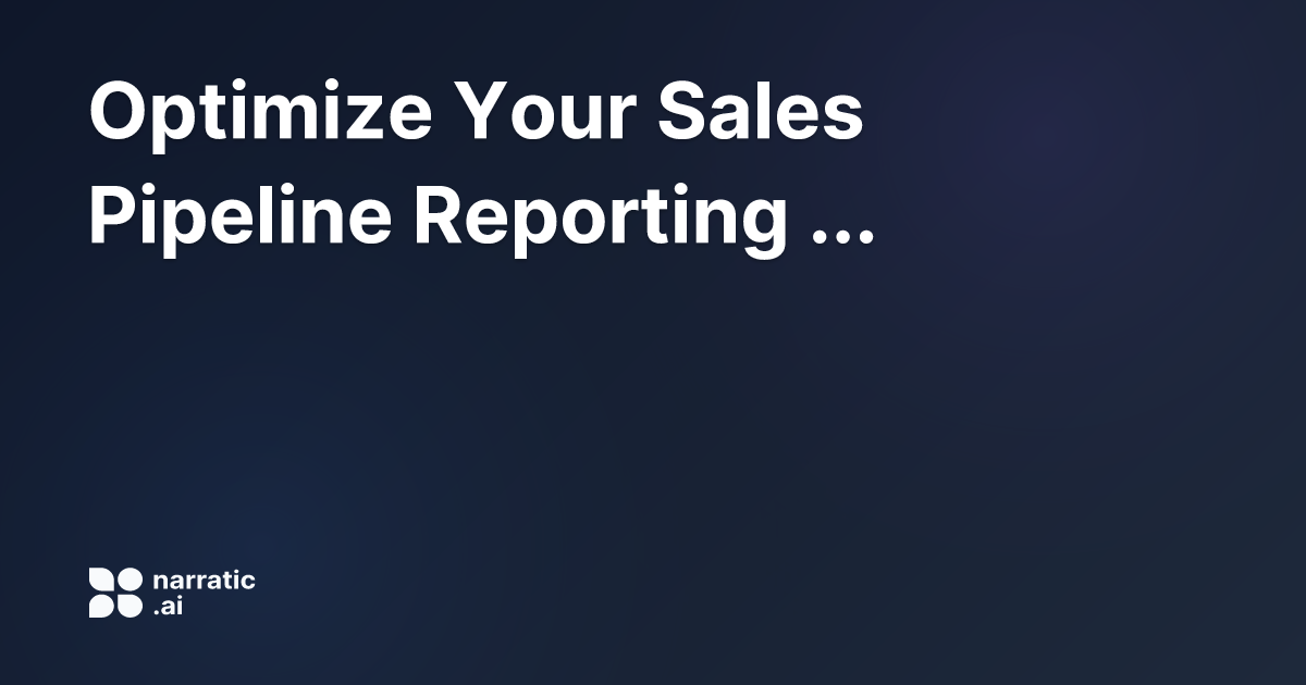 Optimize Your Sales Pipeline Reporting for Acti... | Narratic AI